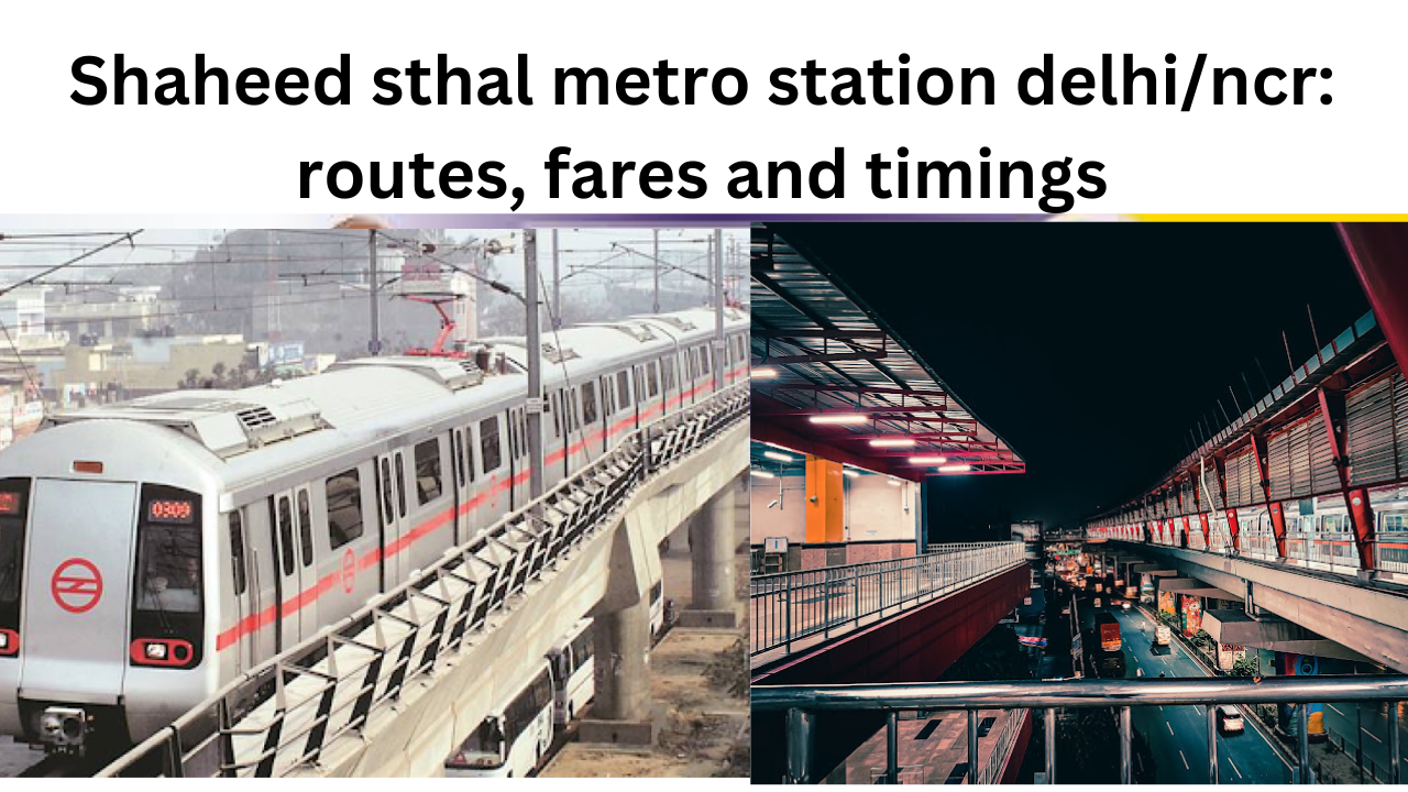 Shaheed sthal metro station route, timings ,fares complete guide